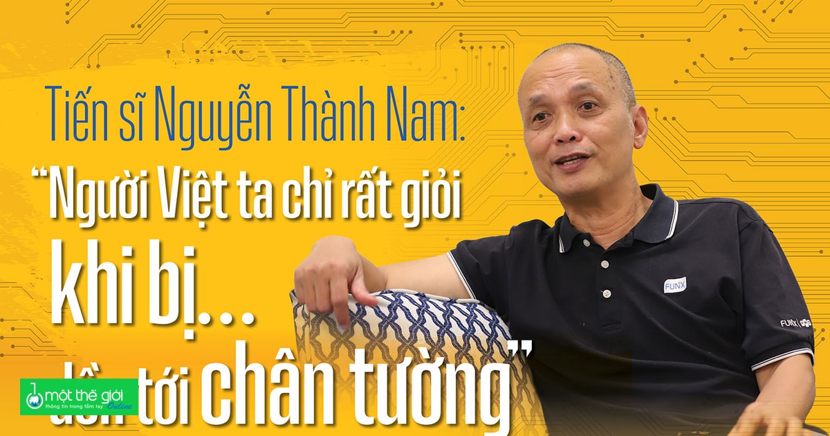 Tiến sĩ Nguyễn Thành Nam: 'Người Việt ta chỉ rất giỏi khi bị… dồn tới ...